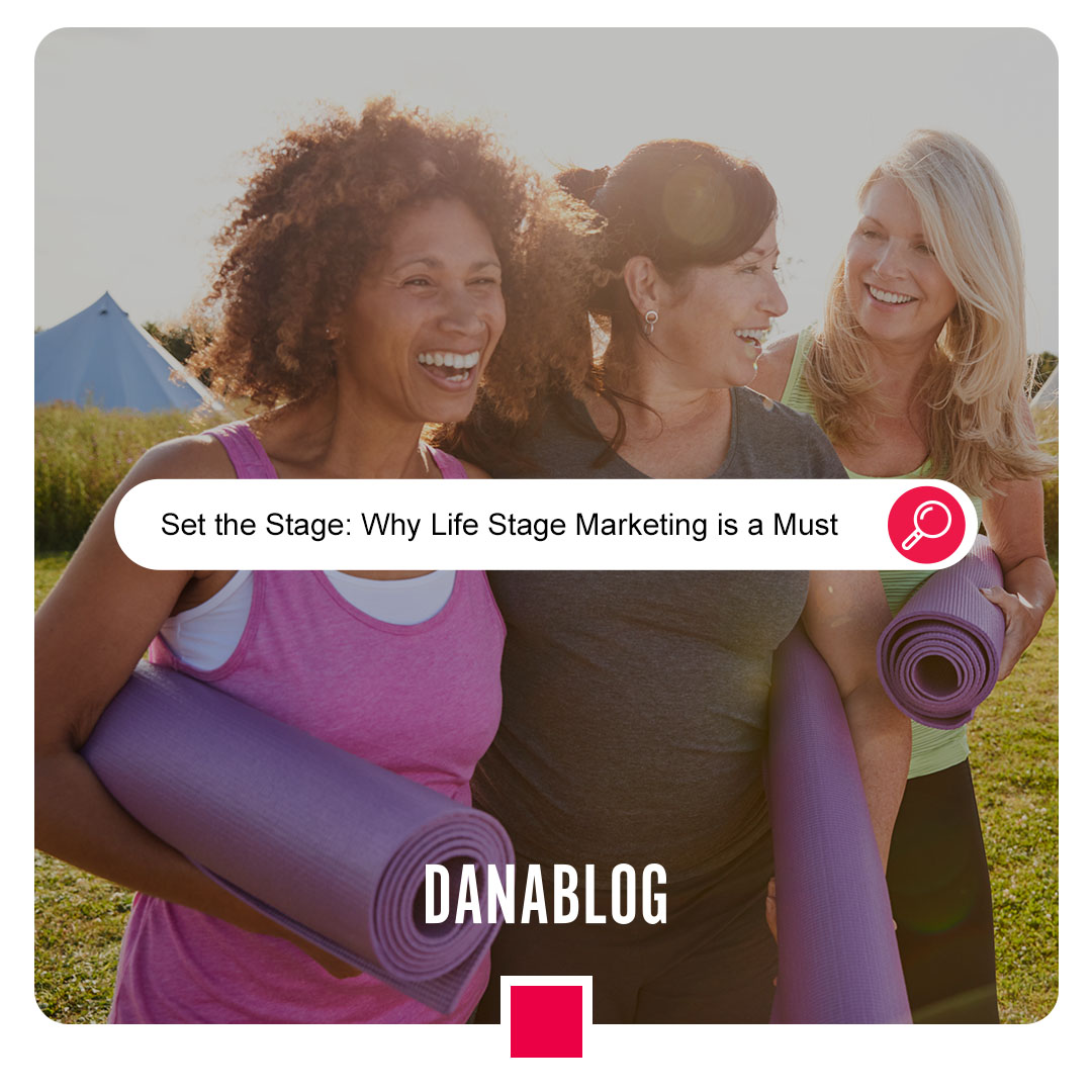 Set the Stage: Why Life Stage Marketing is a Must | Dana Communications